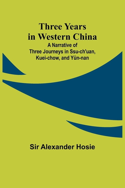 Three Years in Western China A Narrative of Three Journeys in Ssu-ch ...
