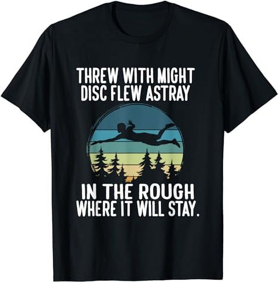 Threw with might disc flew astray in the rough where it will T-Shirt ...