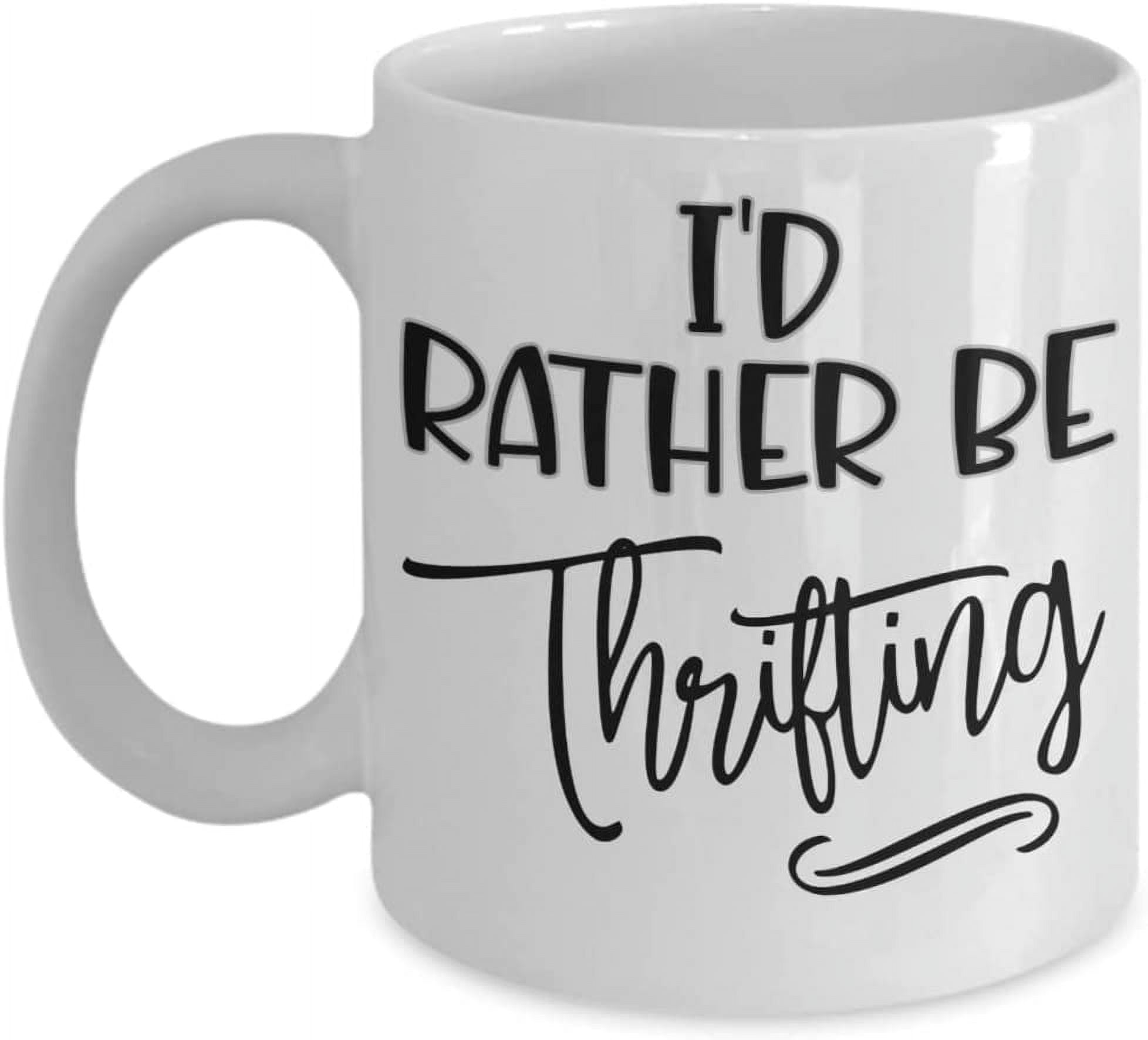 Thrift Store Lover Mug Id Rather Be Thrifting Funny Birthday Christmas ...