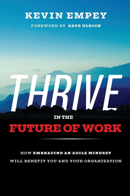 Thrive in the Future of Work: How Embracing an Agile Mindset Will ...