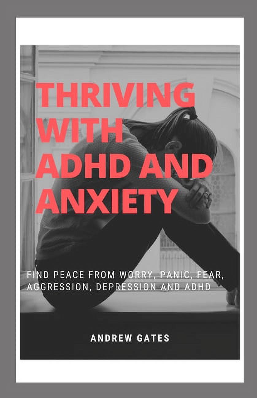 Thriving With ADHD And Anxiety: Find Peace From Worry, Panic, Fear ...