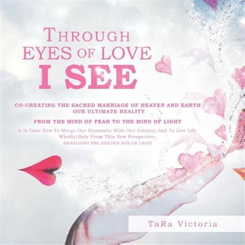 THROUGH EYES OF LOVE I SEE: CO-CREATING THE SACRED MARRIAGE OF HEAVEN ...