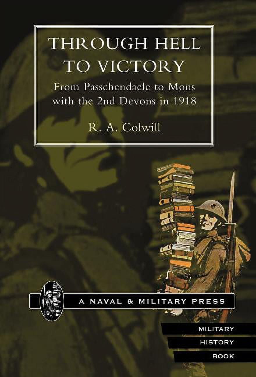 Through Hell to Victory. from Passchendaele to Mons With the 2nd Devons ...