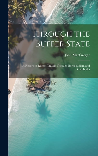 Through the Buffer State: A Record of Recent Travels Through Borneo ...