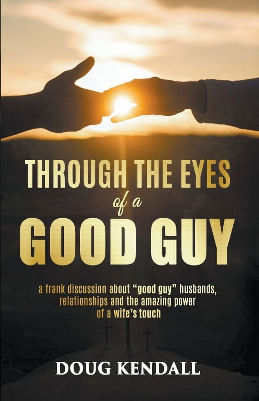 Through the Eyes of a Good Guy: a frank discussion about "good guy ...