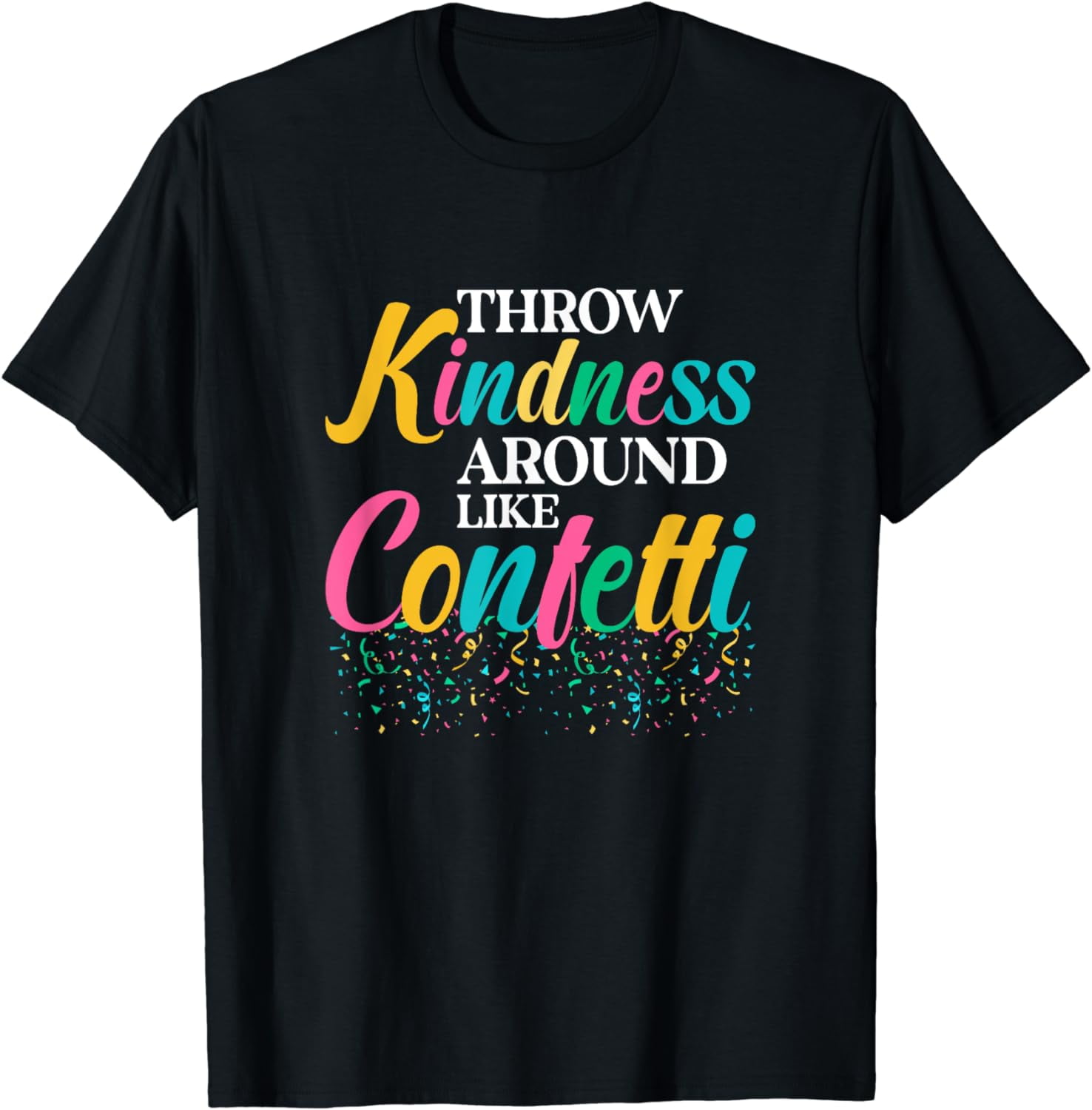 Throw Kindness Around Like Confetti Color Inspiration Design T-Shirt ...