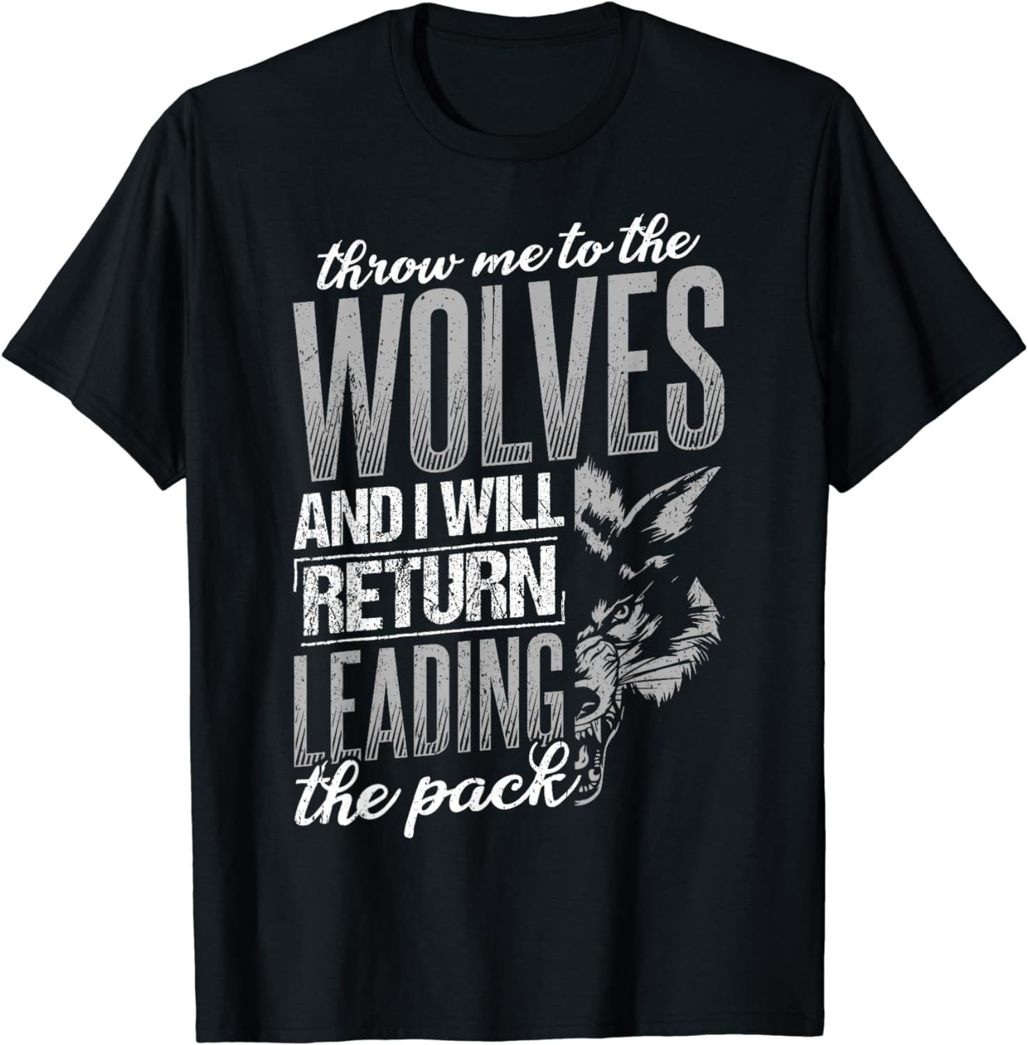 Throw me to the wolves and I will return leading the pack T-Shirt ...