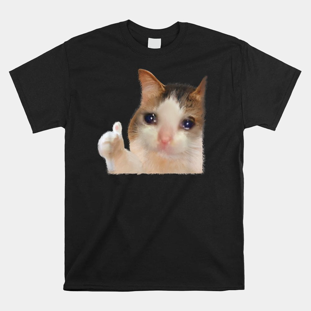 Thumbs Up Crying Cat Meme Cat Crying Thumps Up Memes Sad Cat T-shirt ...