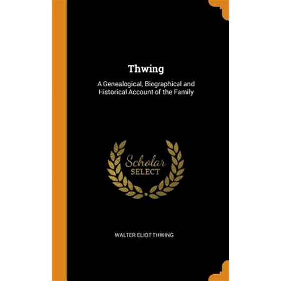Thwing : A Genealogical, Biographical and Historical Account of the ...