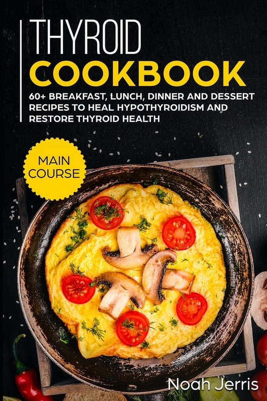 Thyroid Cookbook: MAIN COURSE - 60+ Breakfast, Lunch, Dinner and ...