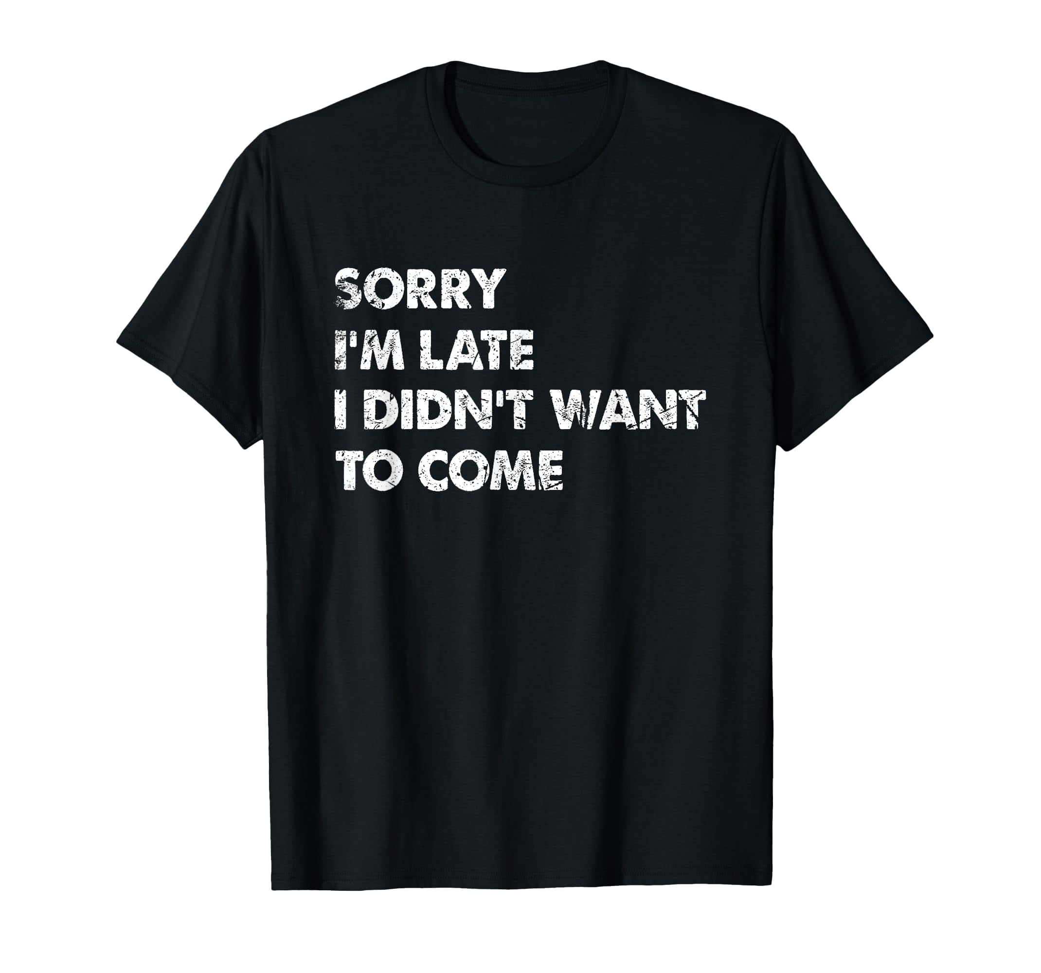 Funny Sorry I'm Late I Didn't Want To Come T-Shirt - Walmart.com