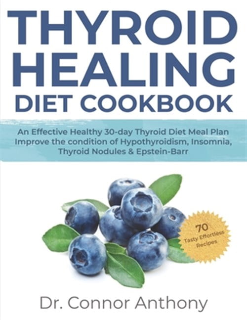 Thyroid Healing Diet Cookbook: An Effective Healthy 30-day Thyroid Diet ...