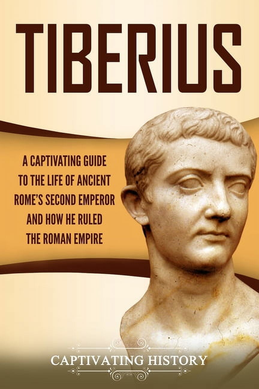 Tiberius: A Captivating Guide to the Life of Ancient Rome's Second ...