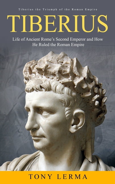 Tiberius: Tiberius the Triumph of the Roman Empire (Life of Ancient ...