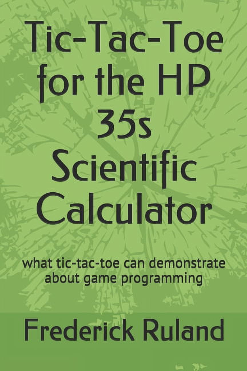 Tic-Tac-Toe for the HP 35s Scientific Calculator: what tic-tac-toe can demonstrate about game ...