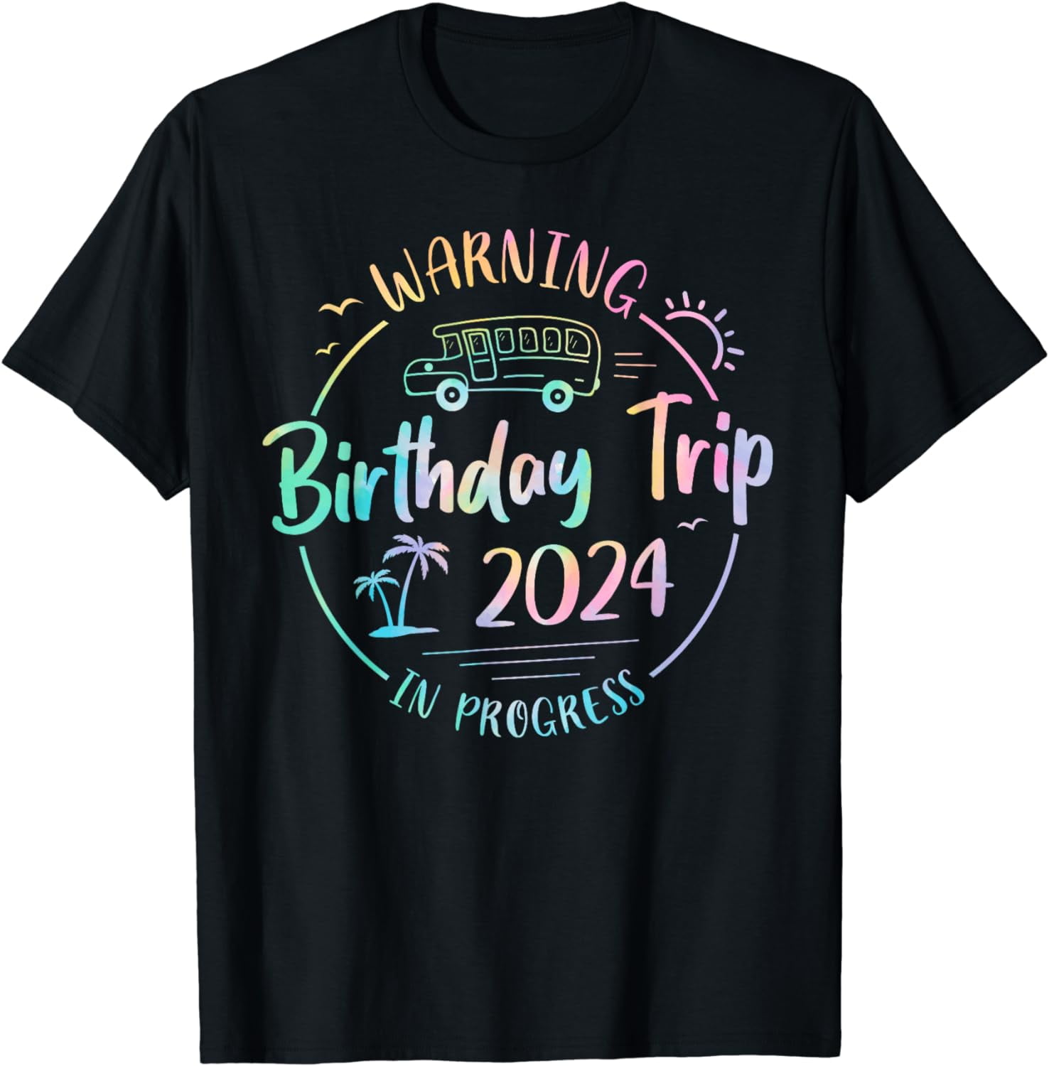 Tie Dye Warning Birthday Trip 2024 In Progress Best Friend T-Shirt ...