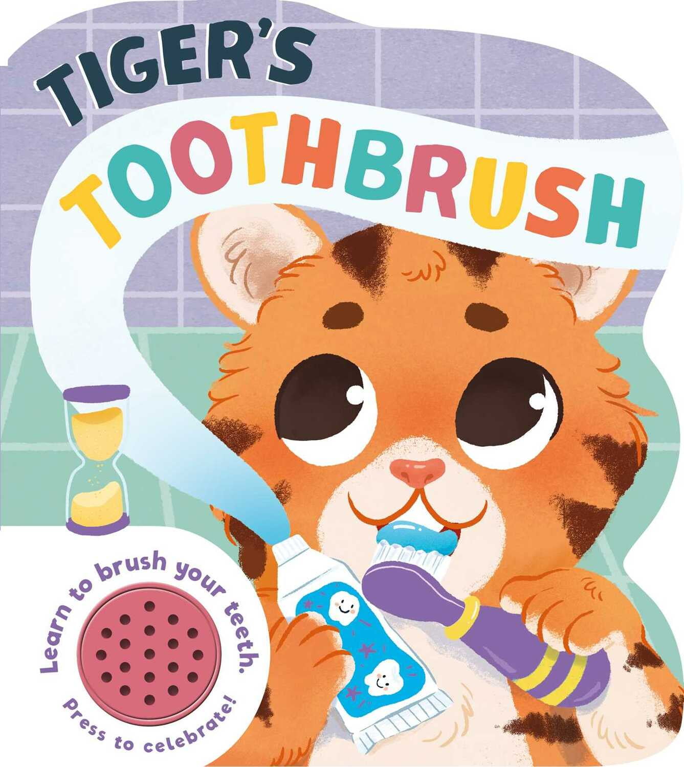 Tiger's Toothbrush : Learn to Brush Your Teeth with this Noisy Book ...