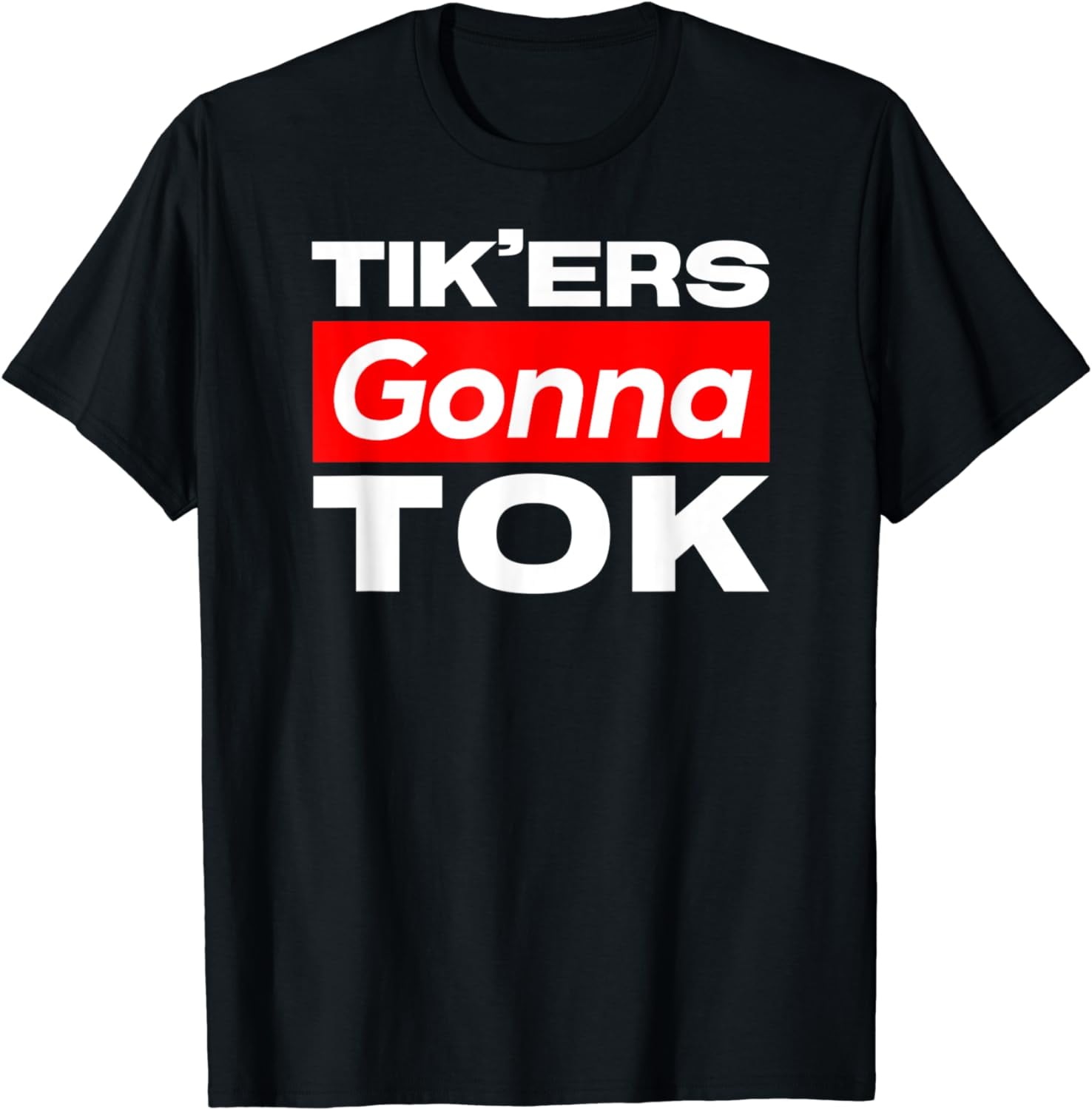 Tik'ers Gonna Tok Funny social meme T-Shirt - Walmart.com