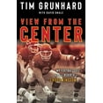 Tim Grunhard: View from the Center: My Football Life and the Rebirth of ...