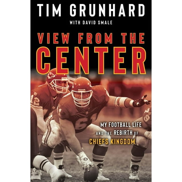 Tim Grunhard: View from the Center : My Football Life and the Rebirth ...