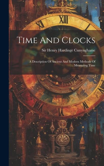 Time And Clocks: A Description Of Ancient And Modern Methods Of ...