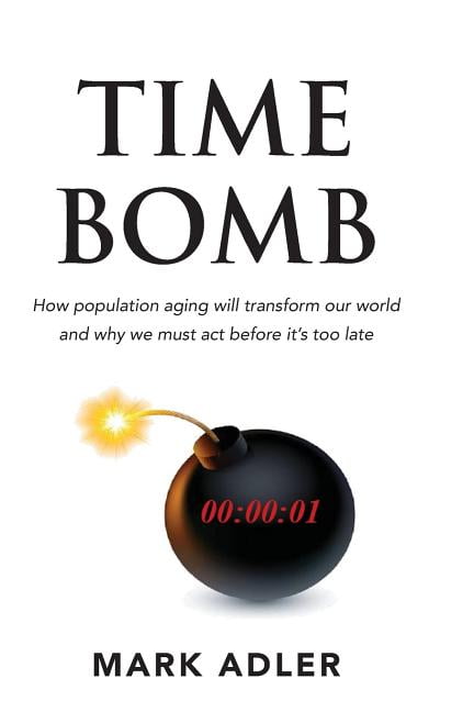 Time Bomb: How the Aging Population Will Transform Our World and Why We Must Act Before It's Too ...