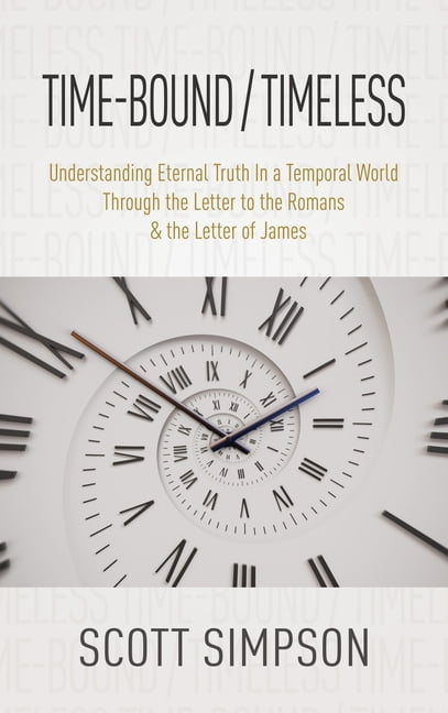 Time-Bound / Timeless: Understanding Eternal Truth In a Temporal World ...