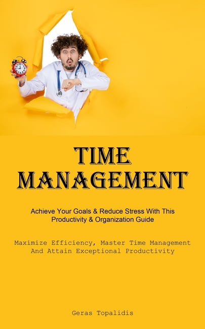 Time Management: Achieve Your Goals & Reduce Stress With This ...