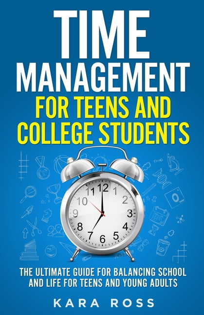 Time Management For Teens And College Students: The Ultimate Guide for ...