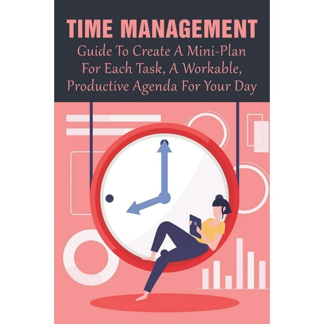 Time Management: Guide To Create A Mini-Plan For Each Task, A Workable ...