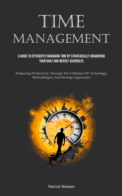 Time Management: A Guide To Efficiently Managing Time By Strategically ...