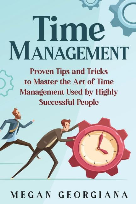 Time Management: Time Management : Proven Tips and Tricks to Master the ...