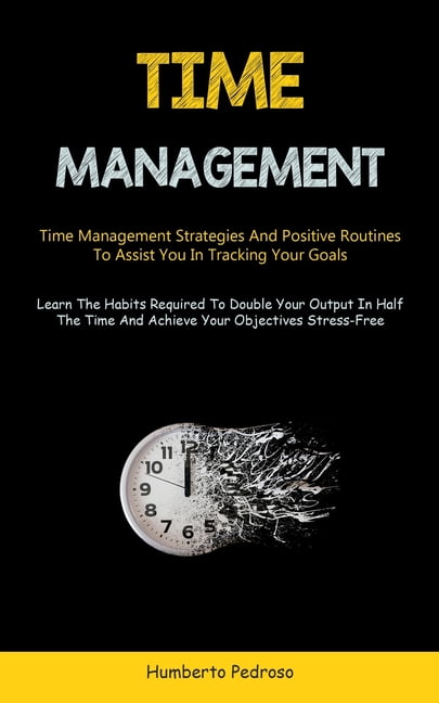 Time Management: Time Management Strategies And Positive Routines To ...