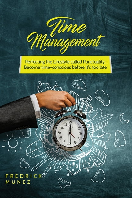 Time Management: Perfecting the Lifestyle called Punctuality: Become ...