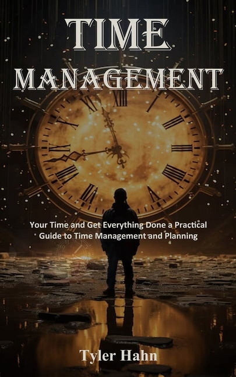 Time Management: Your Time and Get Everything Done a Practical Guide to ...