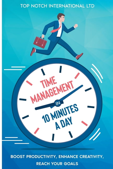 Time Management in 10 Minutes a Day: Boost your Productivity, Enhance ...