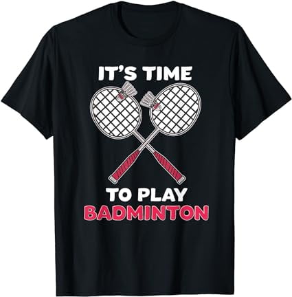 Time Play Shuttlecock Racket Badminton Player Sport Lover T-Shirt ...