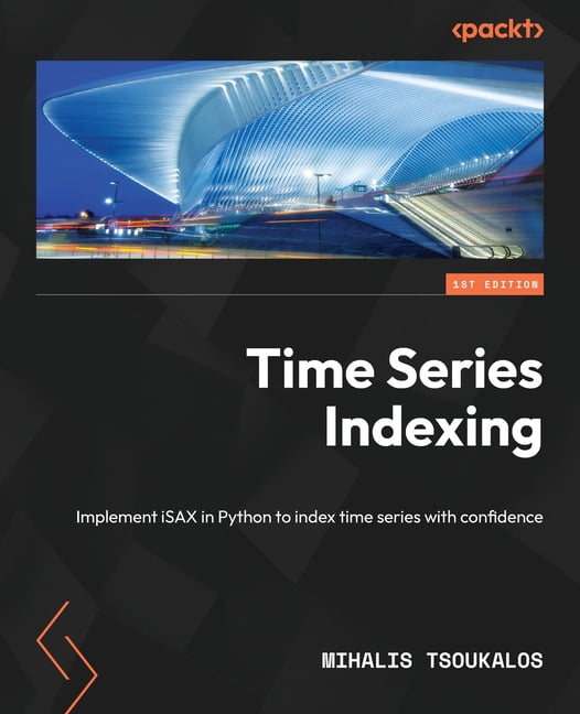 Time Series Indexing: Implement iSAX in Python to index time series with confidence (Paperback ...