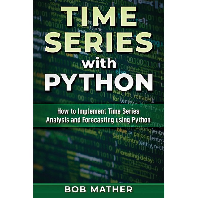 Time Series with Python: How to Implement Time Series Analysis and Forecasting Using Python ...