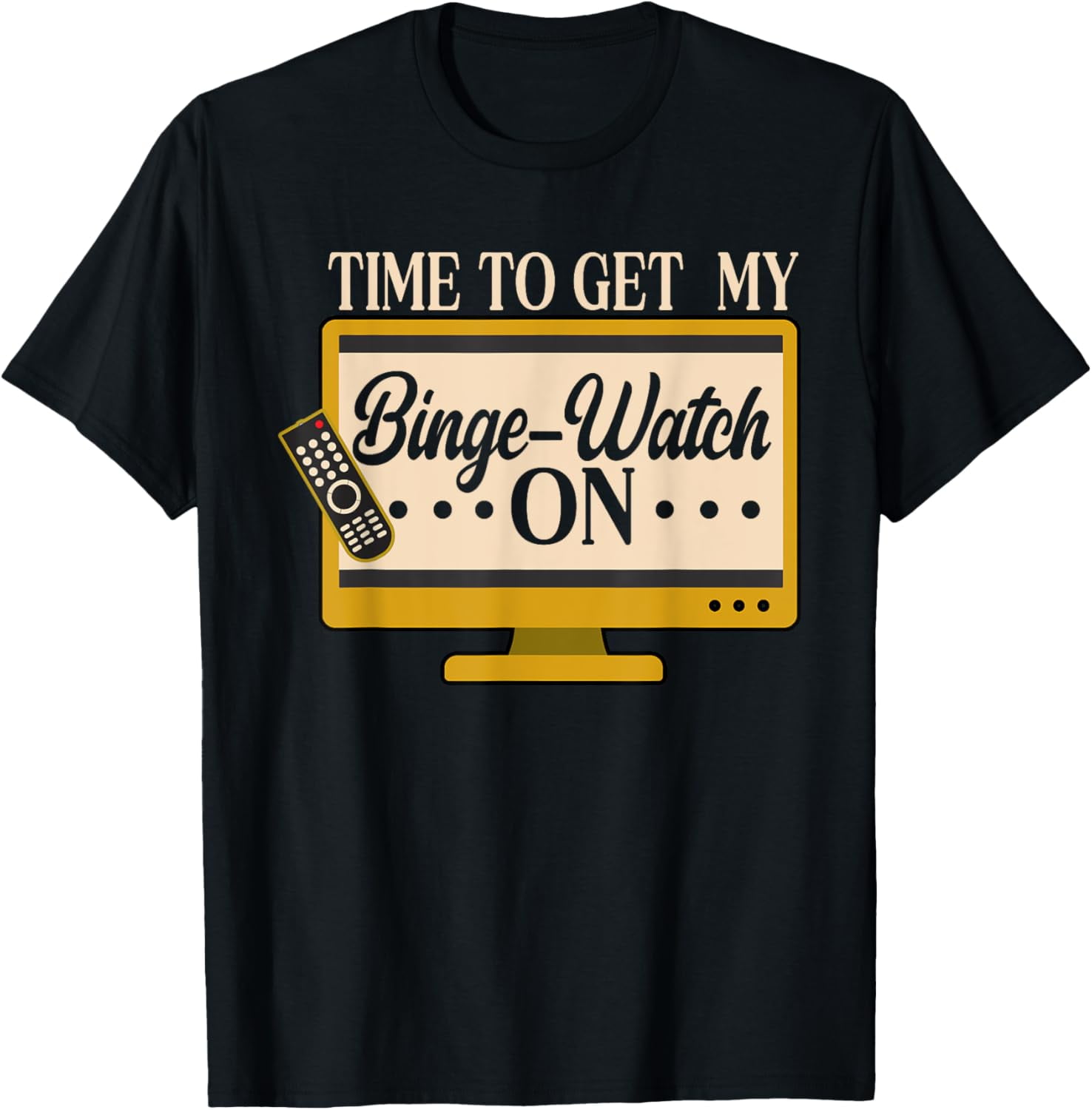 Time To Get My Binge-Watch On TV Watching Binge Watcher T-Shirt men and ...