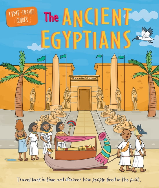 Time-Travel Guides The Ancient Egyptians, (Hardcover) - Walmart.com