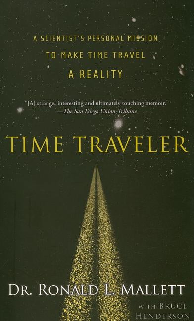 Time Traveler: A Scientist's Personal Mission to Make Time Travel a ...
