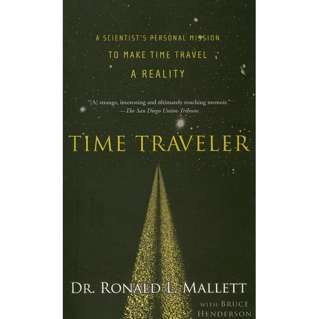 Time Traveler : A Scientist's Personal Mission to Make Time Travel a ...