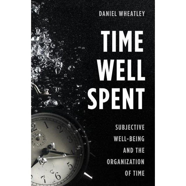 Time Well Spent: Subjective Well-Being and the Organization of Time ...
