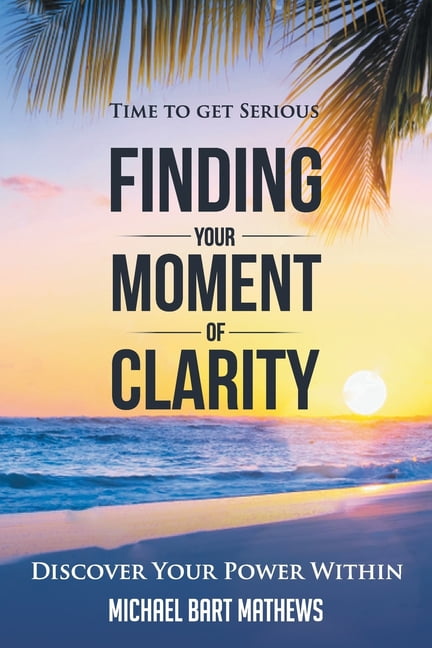 Time to Get Serious Finding Your Moment of Clarity : Discover Your ...