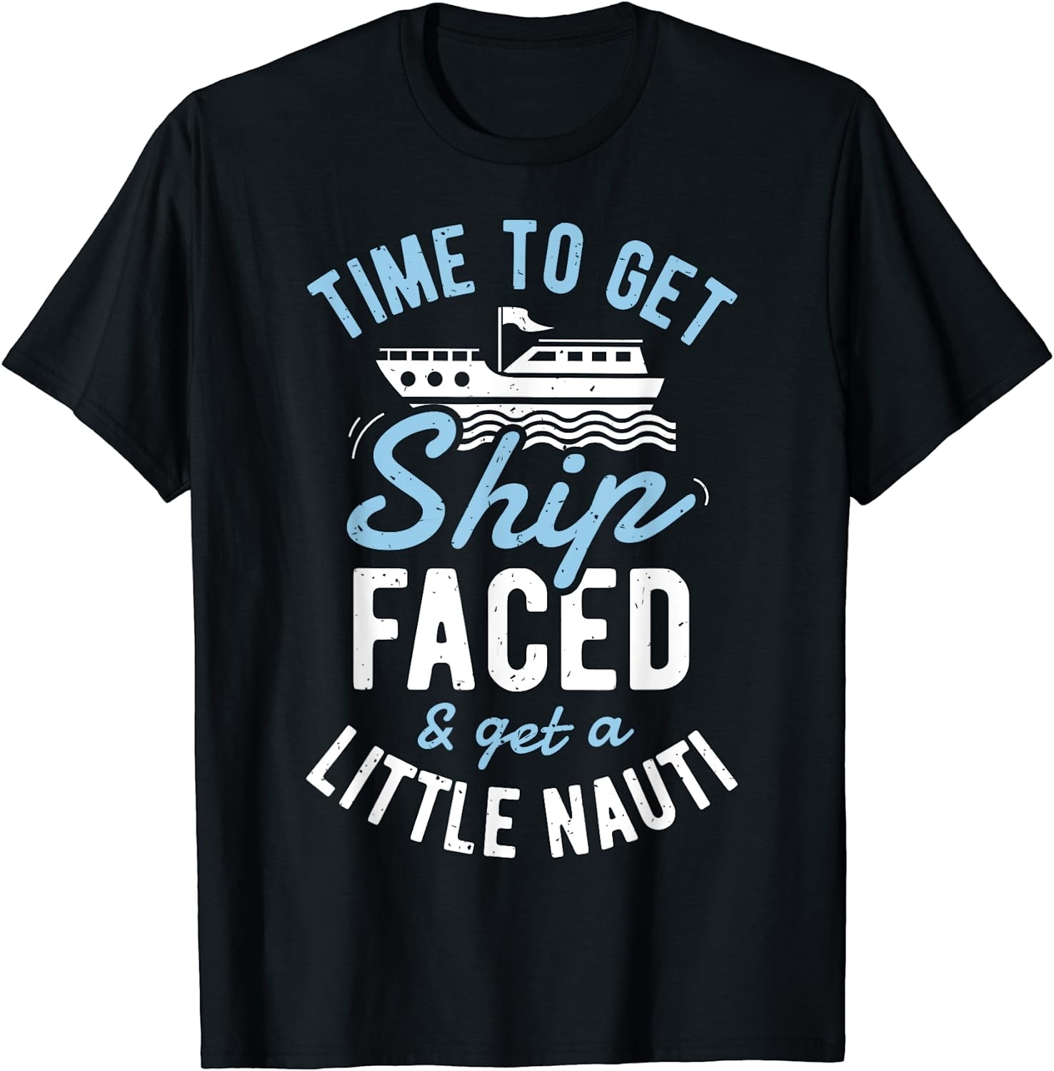 Time to Get Ship Faced and Get a Little Nauti T shirt Cruise T-Shirt ...