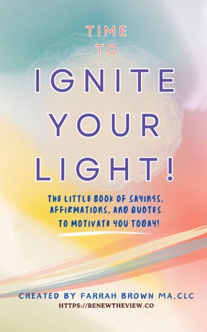 Time to Ignite Your Light!: The little book of sayings, affirmations ...