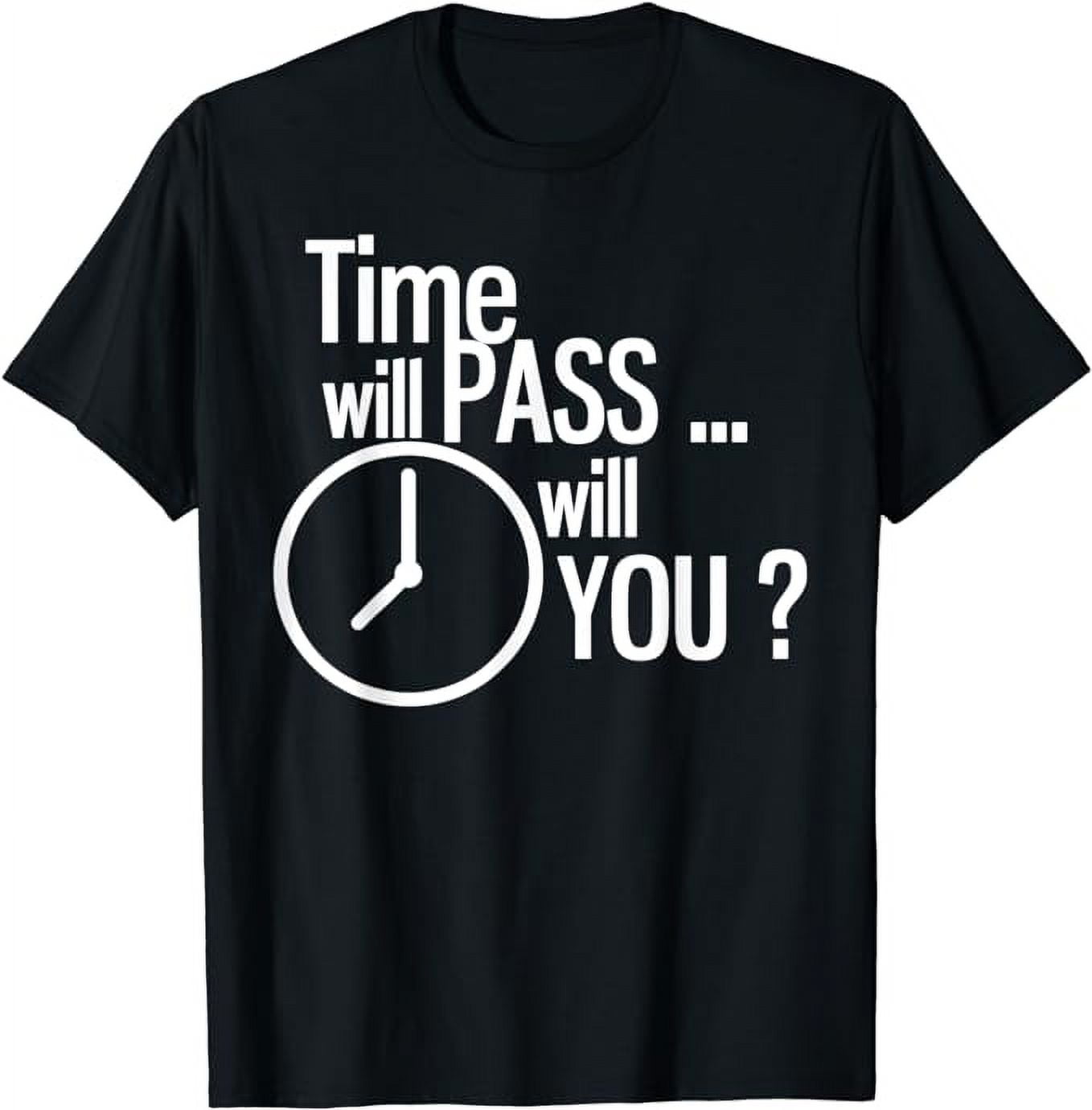 Time will Pass... Will you Pass ? Funny college T-shirt - Walmart.com