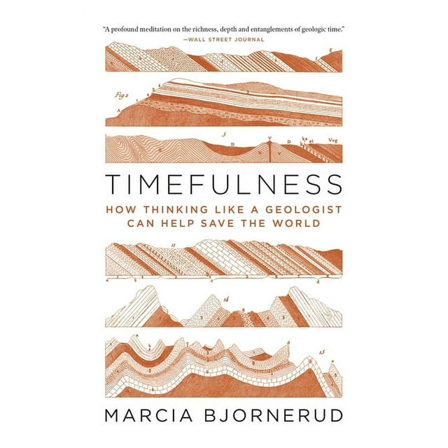 Timefulness: How Thinking Like a Geologist Can Help Save the World ...