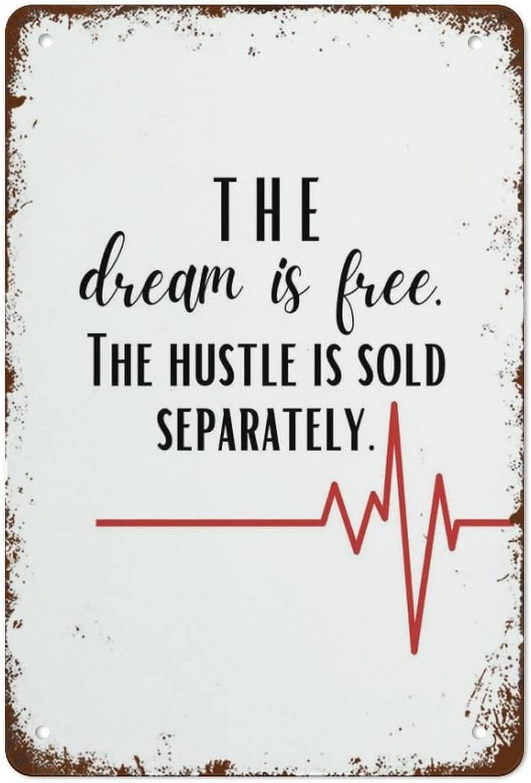 Tin Sign 12x16 Inch Metal Sign Funny The Dream Is Free The Hustle Is Sold Separately ...